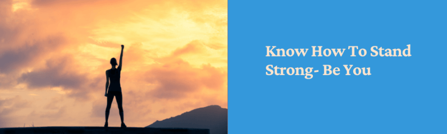 Know How To Stand Strong- Be You